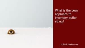 What is the Lean approach to inventory buffer sizing? | Bullant Creative